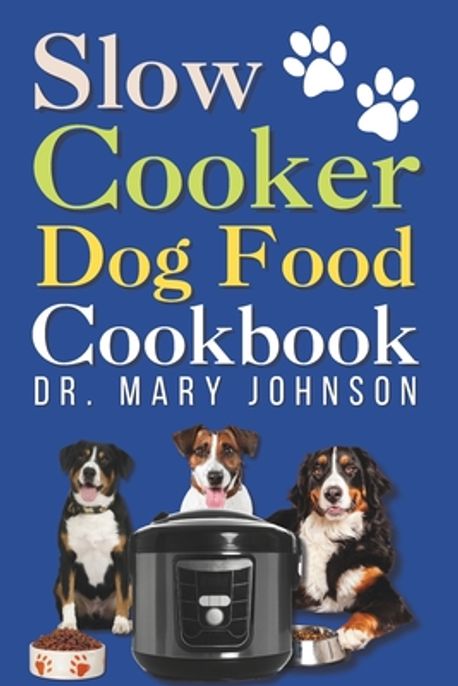Slow Cooker Dog Food Cookbook | Johnson, Mary - 교보문고