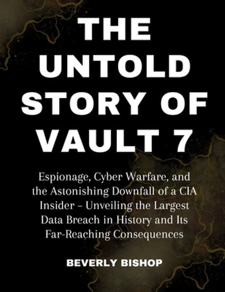 The Untold Story of Vault 7 | Bishop, Beverly - 교보문고