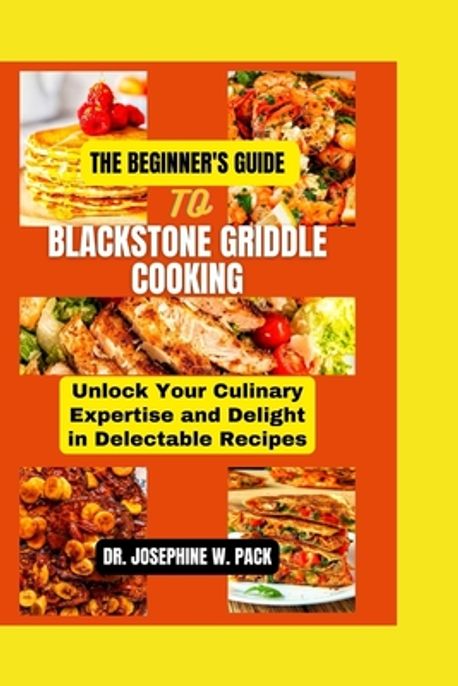 The Beginner's Guide to Blackstone Griddle Cooking | W. Pack, Josephine - 교보문고