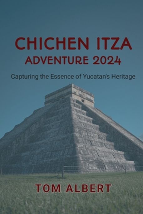 Chichen Itza Adventure 2024 | Albert, Tom - 교보문고