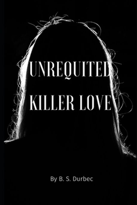 Unrequited Killer Love | Durbec, B. S. - 교보문고