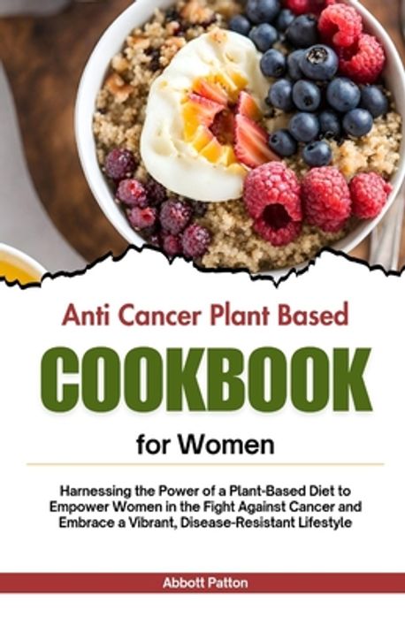 Anti Cancer plant based diet cookbook for women | Patton, Abbott - 교보문고