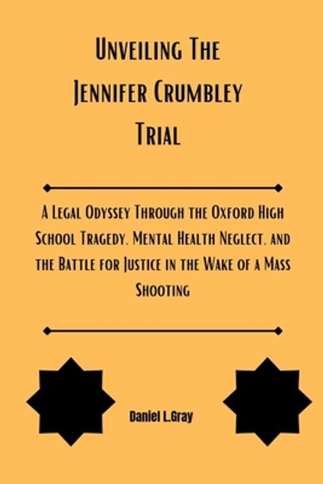 Unveiling The Jennifer Crumbley Trial | Gray, Daniel L. - 교보문고