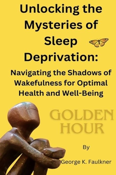 Unlocking the Mysteries of Sleep Deprivation | Faulkner, George K. - 교보문고