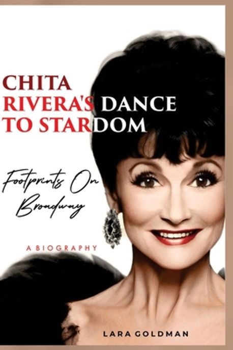 Chita Rivera's Dance To Stardom | Goldman, Lara - 교보문고
