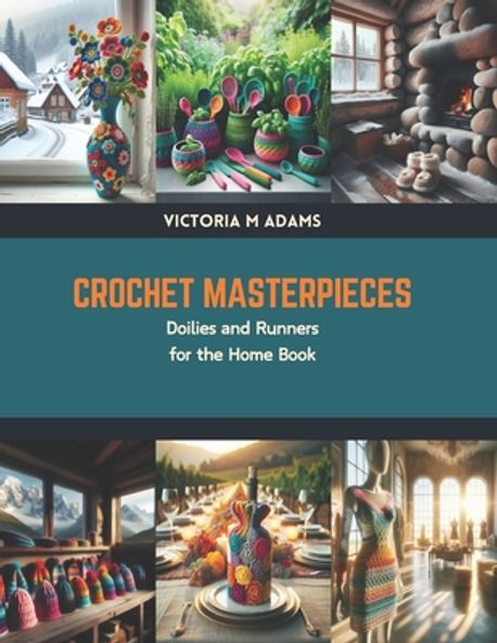 Crochet Masterpieces | Adams, Victoria M. - 교보문고