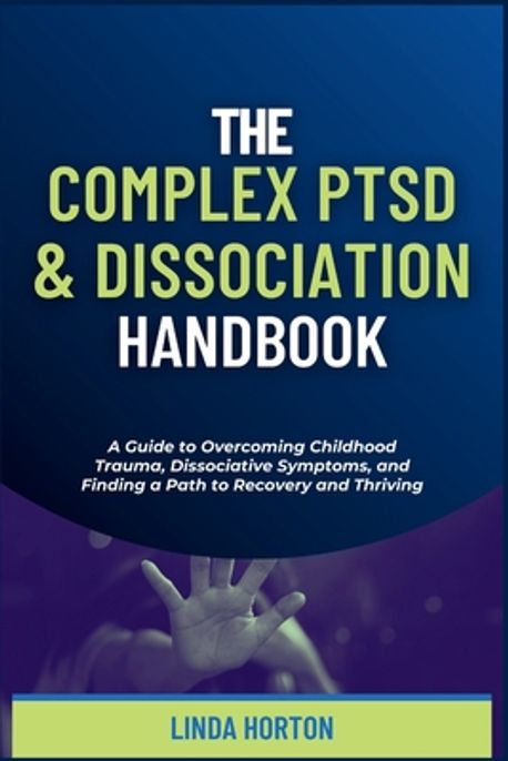 The Complex PTSD and Dissociation Handbook | Horton, Linda - 교보문고