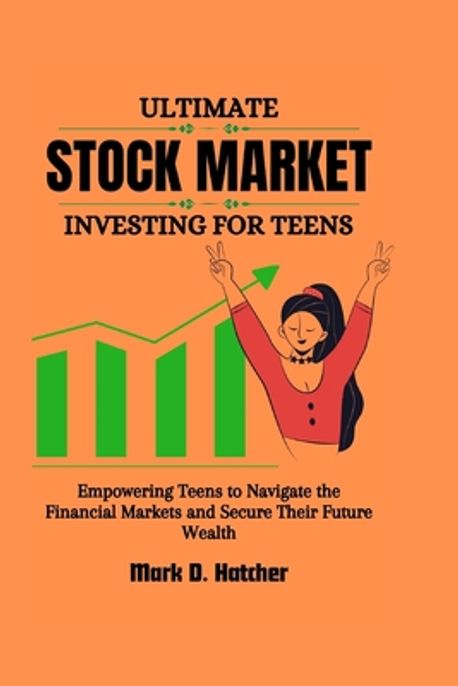 Ultimate Stock Market Investing for Teens | Hatcher, Mark D. - 교보문고