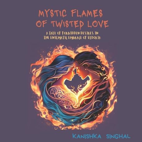 Mystic Flames of Twisted Love | Singhal, Kanishka - 교보문고