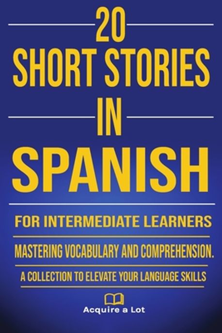 20 Short Stories in Spanish for Intermediate Learners | A. Lot, Acquire ...
