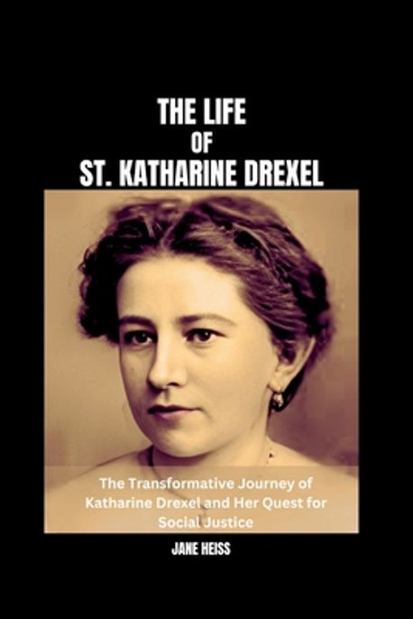 The Life of St. Katharine Drexel | Heiss, Jane - 교보문고