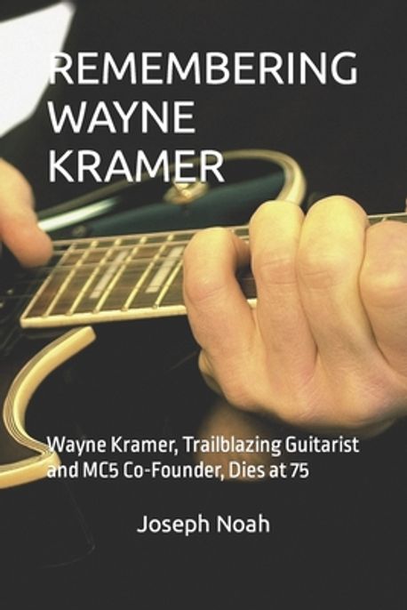 Remembering Wayne Kramer | Noah, Joseph - 교보문고