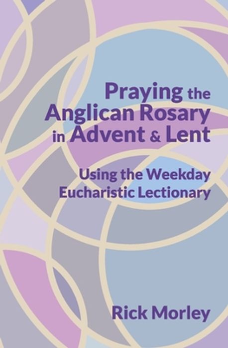 Praying the Anglican Rosary in Advent & Lent | Heiner, Martha - 교보문고