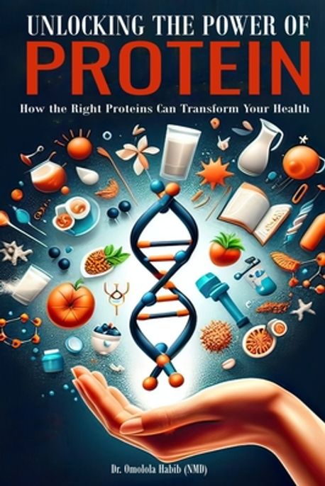 Unlocking the Power of Protein | Habib, Omolola - 교보문고