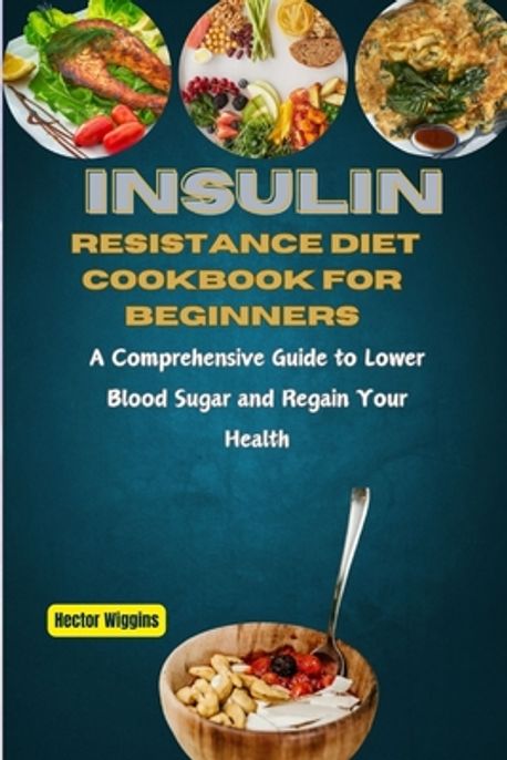 Insulin Resistance Diet Cookbook for Beginners | Wiggins, Hector - 교보문고