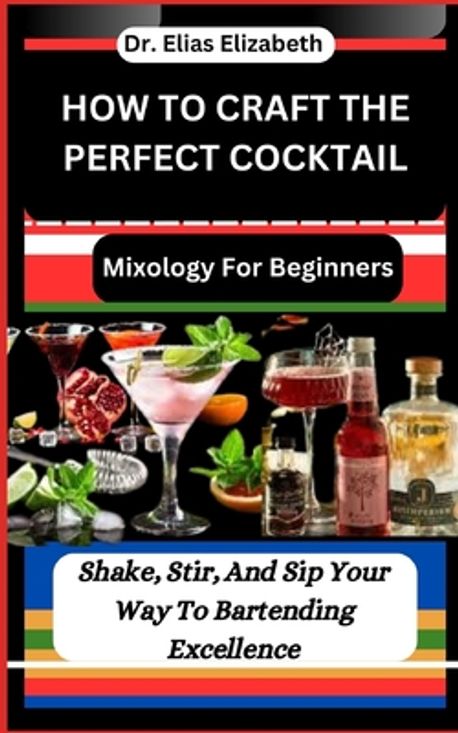 How to Craft the Perfect Cocktail | Elizabeth, Elias - 교보문고