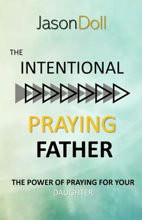 The Intentional Praying Father | Doll, Jason Robert - 교보문고