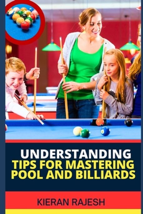Understanding Tips for Mastering Pool and Billiards | Rajesh, Kieran - 교보문고