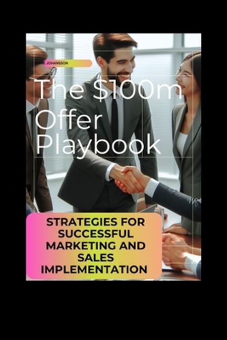 The $100m Offer Playbook | Johansson, Emmie - 교보문고