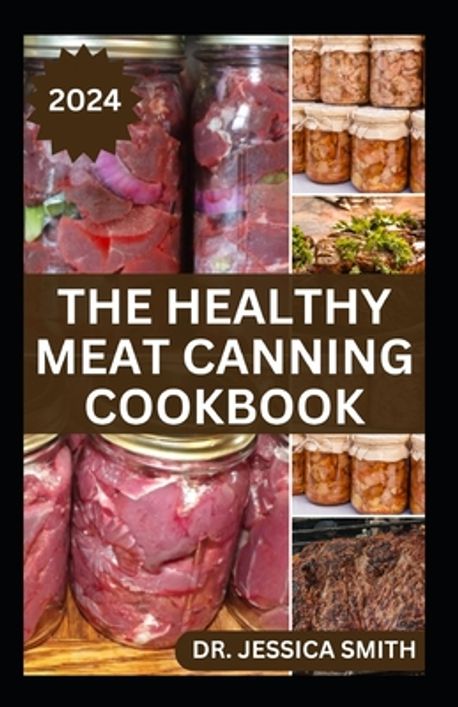 The Healthy Meat Canning Cookbook | Smith, Jessica - 교보문고