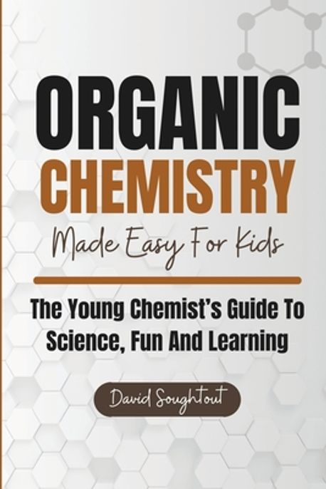 Organic Chemistry Made Easy For Kids | Soughtout, David - 교보문고