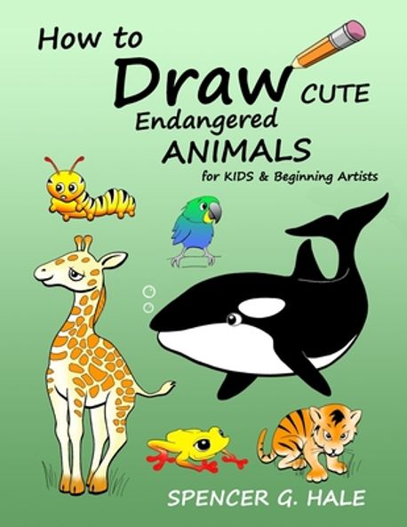 How to Draw Cute Endangered Animals | Hale, Spencer G. - 교보문고