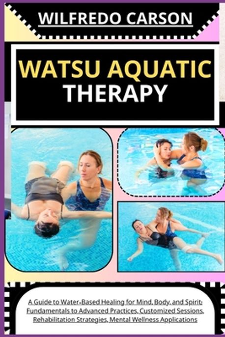 Watsu Aquatic Therapy | Carson, Wilfredo - 교보문고