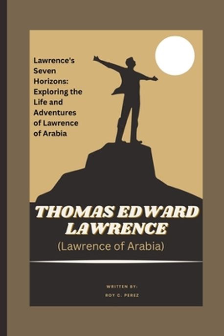 THOMAS EDWARD LAWRENCE (Lawrence of Arabia) A Journey Through the Sands ...