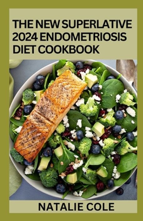 The New Superlative 2024 Endometriosis Diet Cookbook | Cole, Natalie - 교보문고