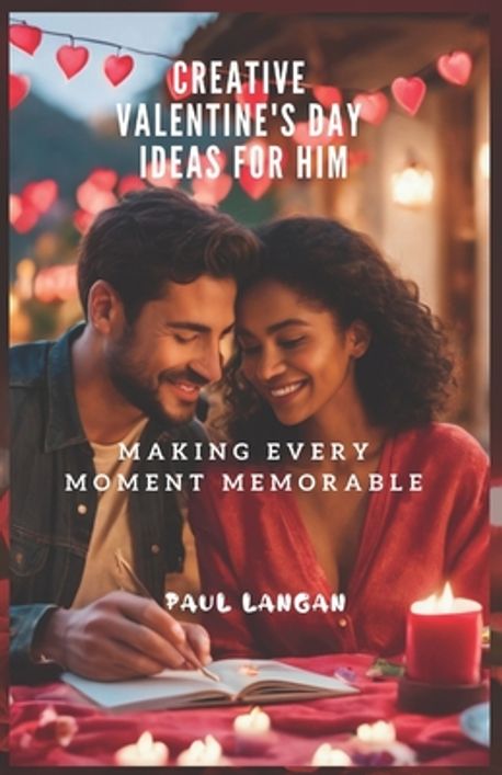 Creative Valentine's Day Ideas for Him | Langan, Paul - 교보문고