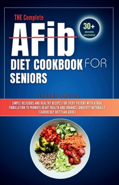 THE Complete AFib Diet Cookbook for Seniors | Amelia, Zeerah - 교보문고