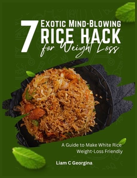 7 Exotic Mind Blowing Rice Hack for Weight Loss | Georgina, Liam C. - 교보문고