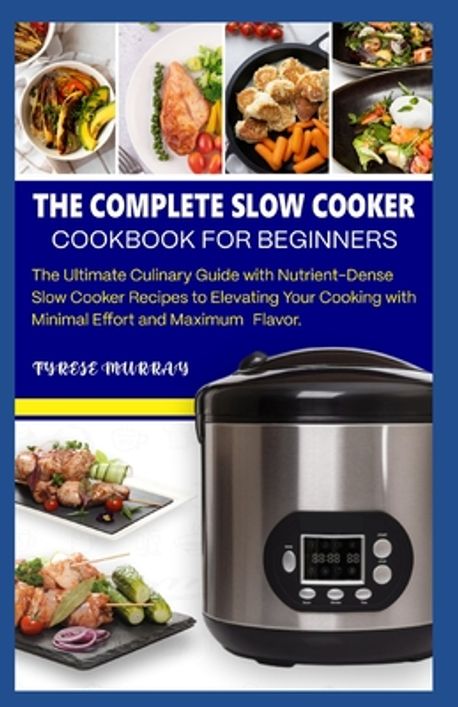The Complete Slow Cooker Cookbook for Beginners | Tyrese Murray - 교보문고