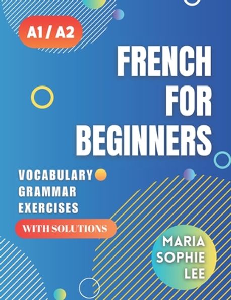 French for Beginners Levels A1 and A2 | Lee, Maria Sophie - 교보문고
