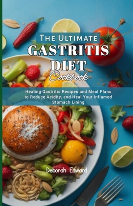 The Ultimate Gastritis Diet Cookbook | Edward, Deborah - 교보문고