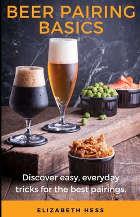 Beer Pairing Basics | Hess, Elizabeth - 교보문고