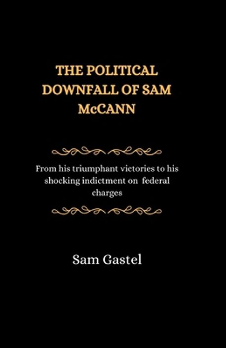 The Political Downfall of Sam McCann | Gastel, Sam - 교보문고