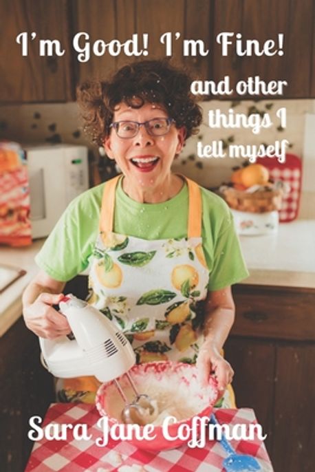 I'm Good! I'm Fine! (and other things I tell myself) | Coffman, Sara ...