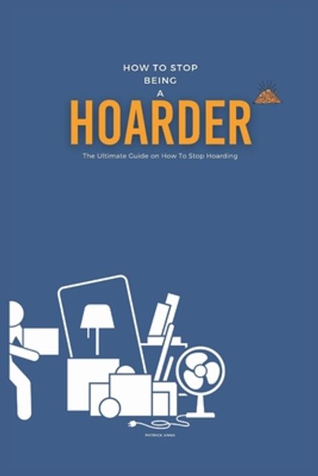 How To Stop Being A Hoarder | Anna, Patrick - 교보문고