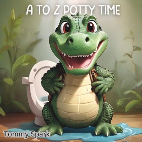 A to Z Potty Time | Spark, Tommy - 교보문고