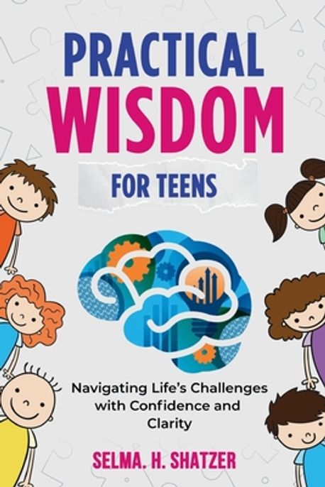 Practical Wisdom for Teens | Shatzer, Selma H. - 교보문고