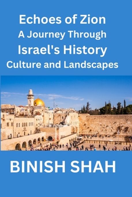 Echoes of Zion A Journey Through Israel's History, Culture, and Landscapes | Shah, Binish - 교보문고