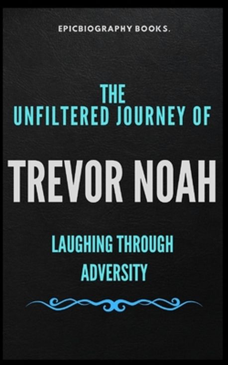 The Unfiltered Journey of Trevor Noah | Books, Epicbiography - 교보문고
