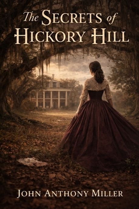 The Secrets Of Hickory Hill | Miller, John Anthony - 교보문고