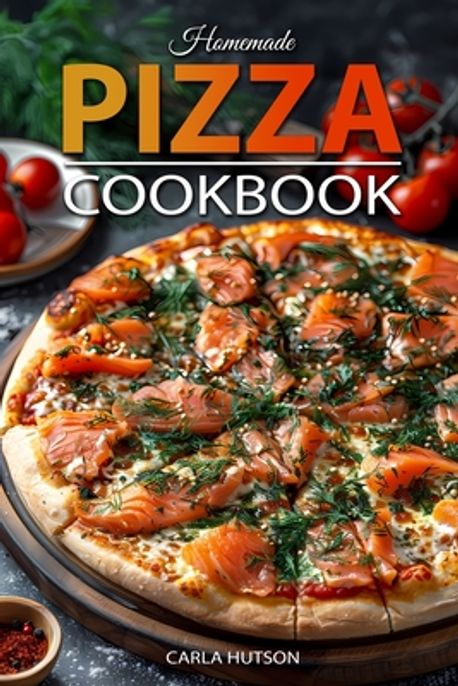 Homemade Pizza Cookbook Hutson Carla 교보문고