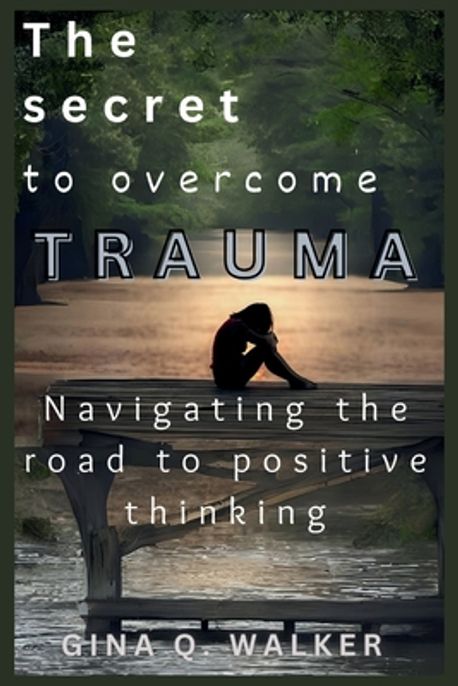 The secret to overcome Trauma | Walker, Gina Q. - 교보문고