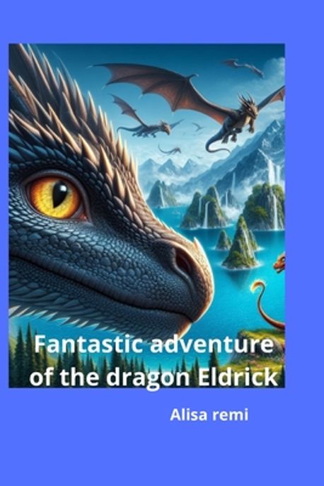 Fantastic adventure of the dragon Eldrick | Remi, Alisa - 교보문고