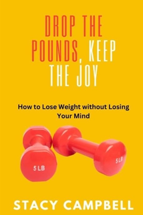 Drop the Pounds, Keep the Joy | Campbell, Stacy - 교보문고