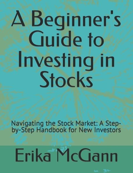 A Beginner's Guide to Investing in Stocks | McGann, Erika - 교보문고