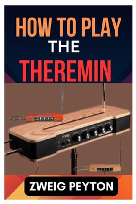 How to Play the Theremin | Peyton, Zweig - 교보문고
